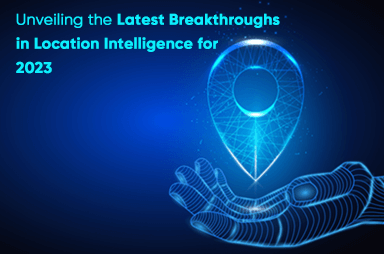 Unveiling The Latest Breakthroughs in Location Intelligence for 2023