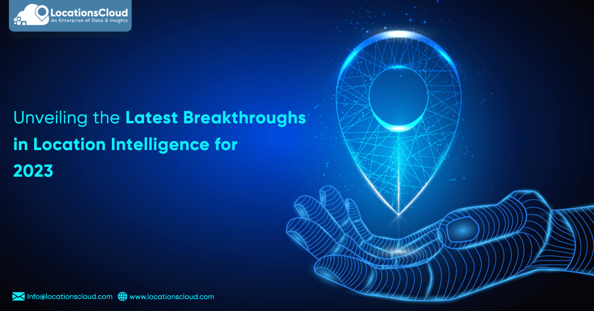 Unveiling The Latest Breakthroughs in Location Intelligence for 2023